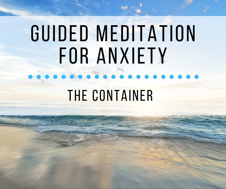 Guided Meditation for Anxiety: The Container | Anxiety Therapy in ...