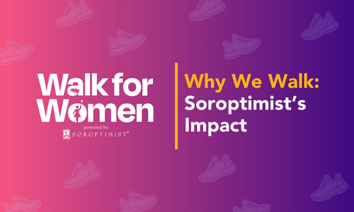 Why We Walk for Women: Soroptimist’s Impact — Soroptimist Blog