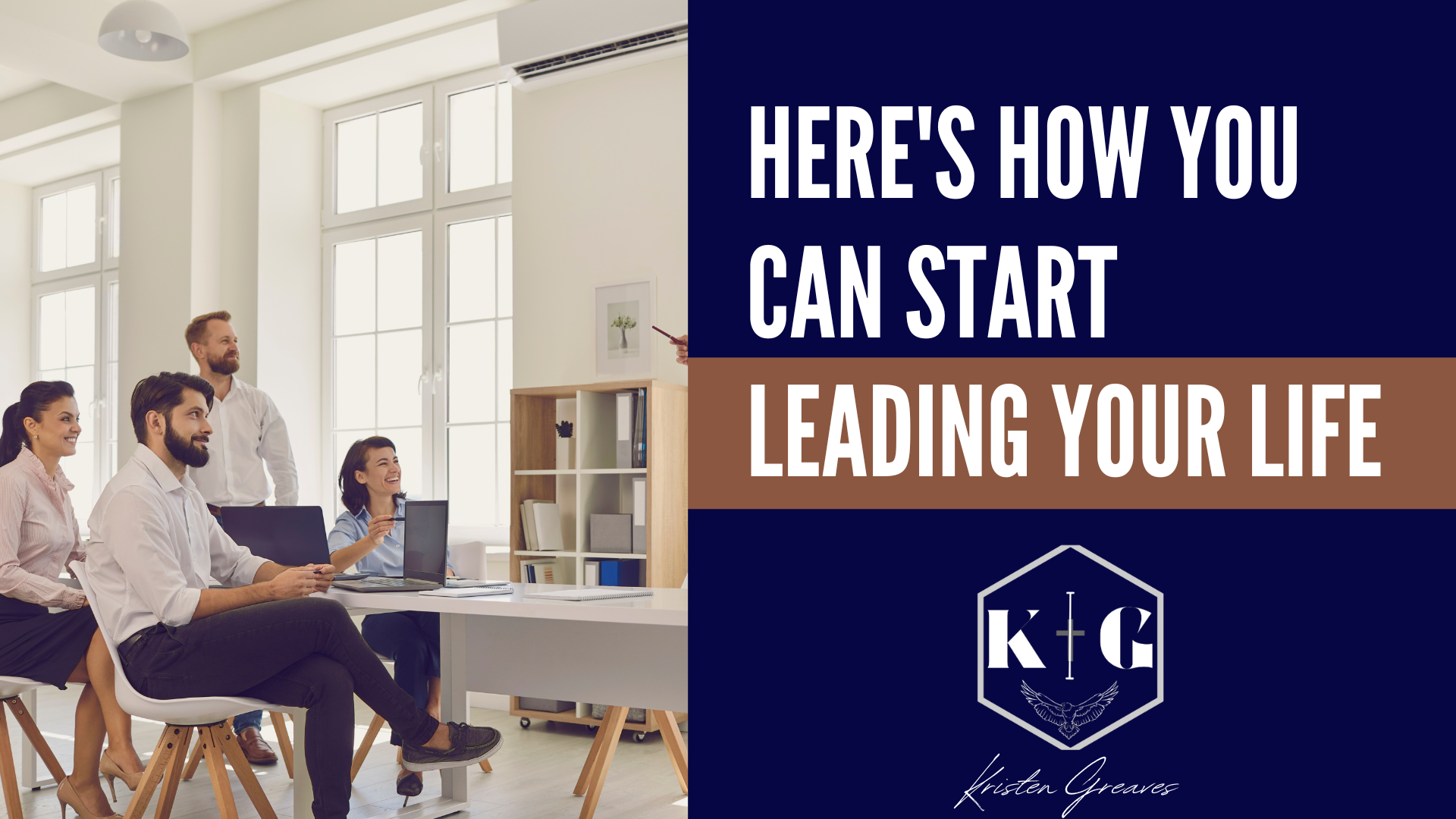 Here’s How You Can Start Leading Your Life — Kristen Greaves
