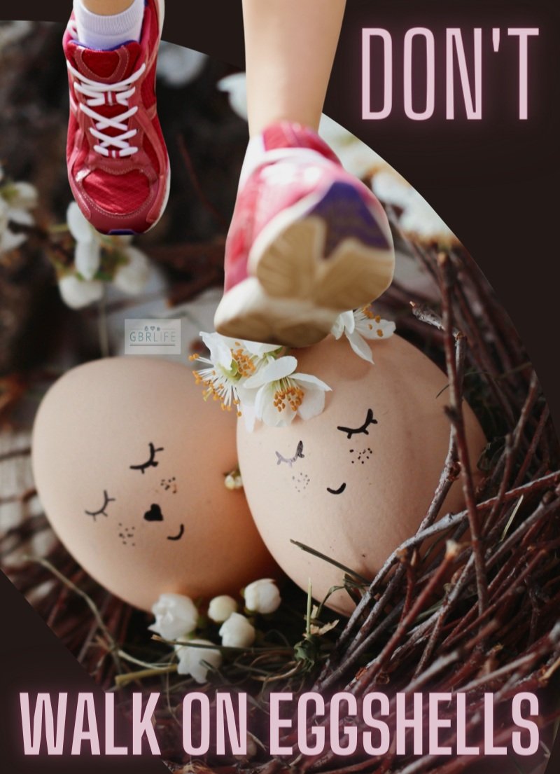 Walking On Eggshells — GBRLIFE