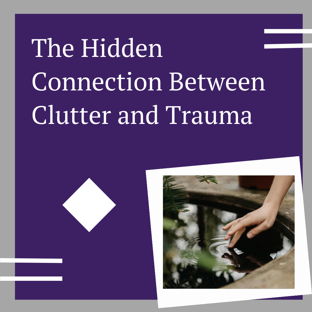 The Hidden Connection Between Clutter and Trauma: What a Trauma ...