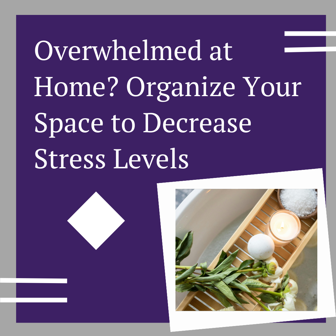 Overwhelmed at Home? Organize Your Space to Decrease Stress Levels with ...