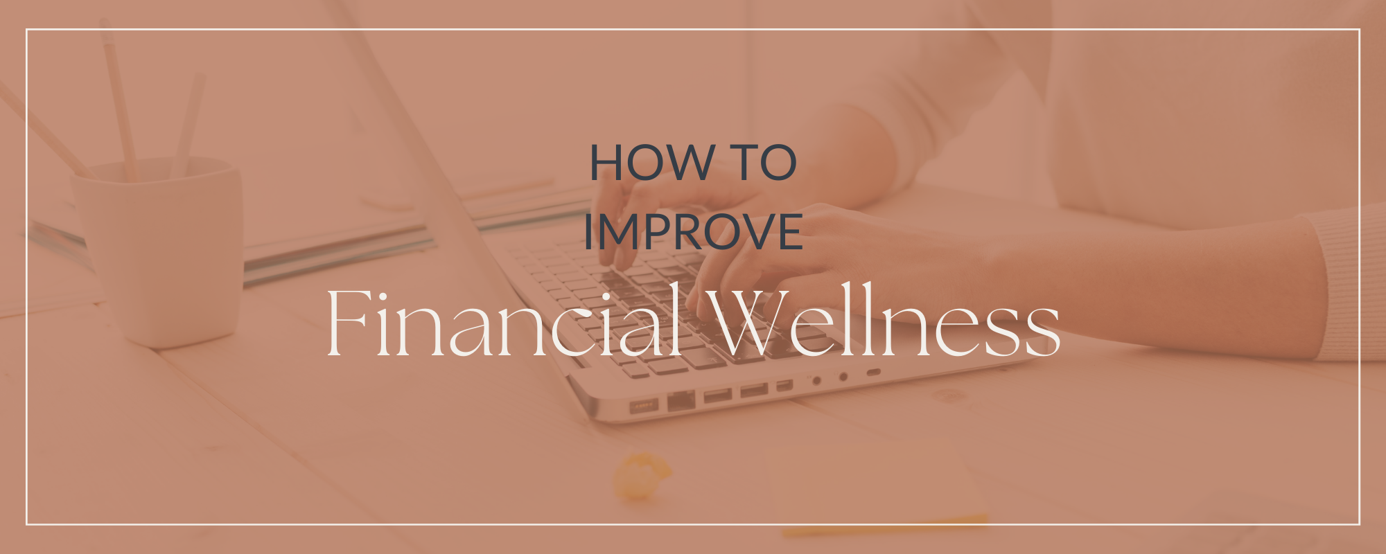 Explore Our Practical Tips to Enhance Financial Wellness