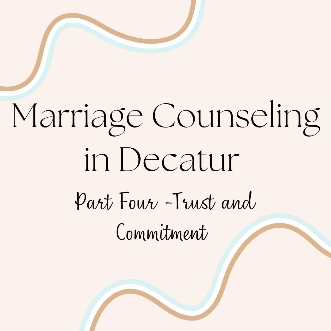 Marriage Counseling in Decatur: Part Four - Trust and Commitment ...