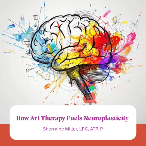 How Art Therapy Fuels Neuroplasticity and Healing