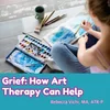 Grief: How Art Therapy Can Help