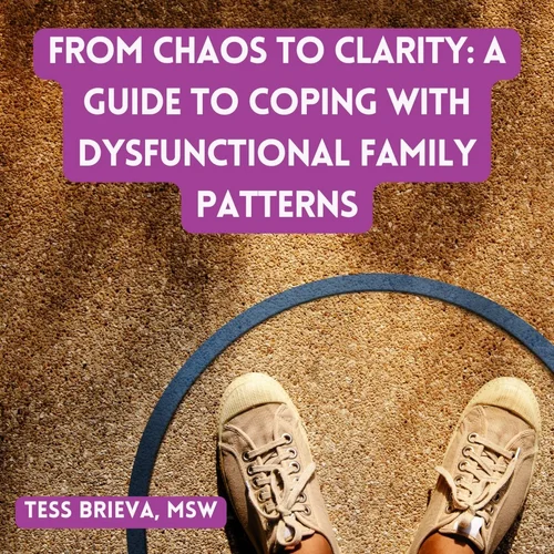 From Chaos to Clarity: A Guide to Coping with Dysfunctional Family Patterns