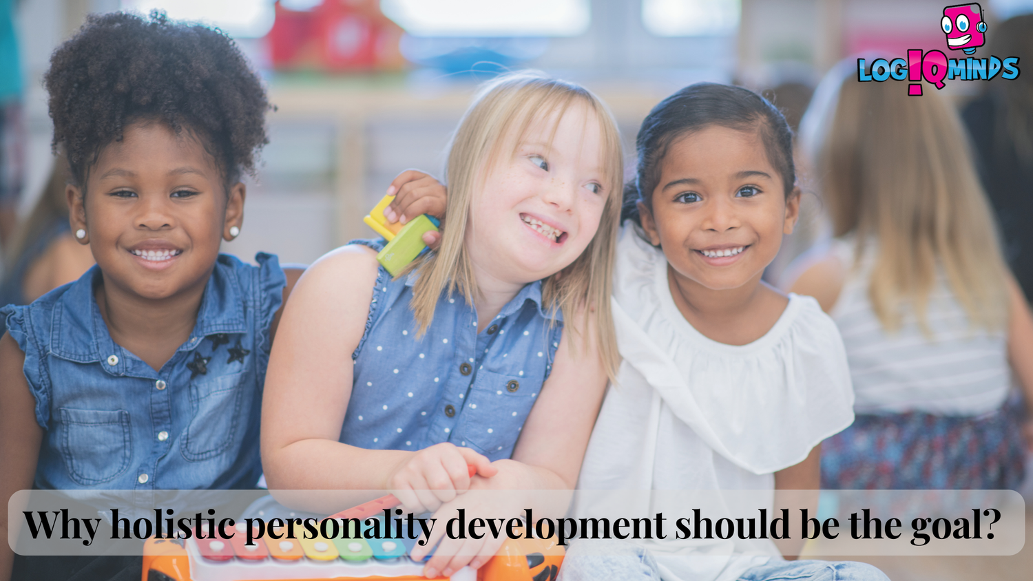 Why holistic personality development should be the goal? — LogiQminds