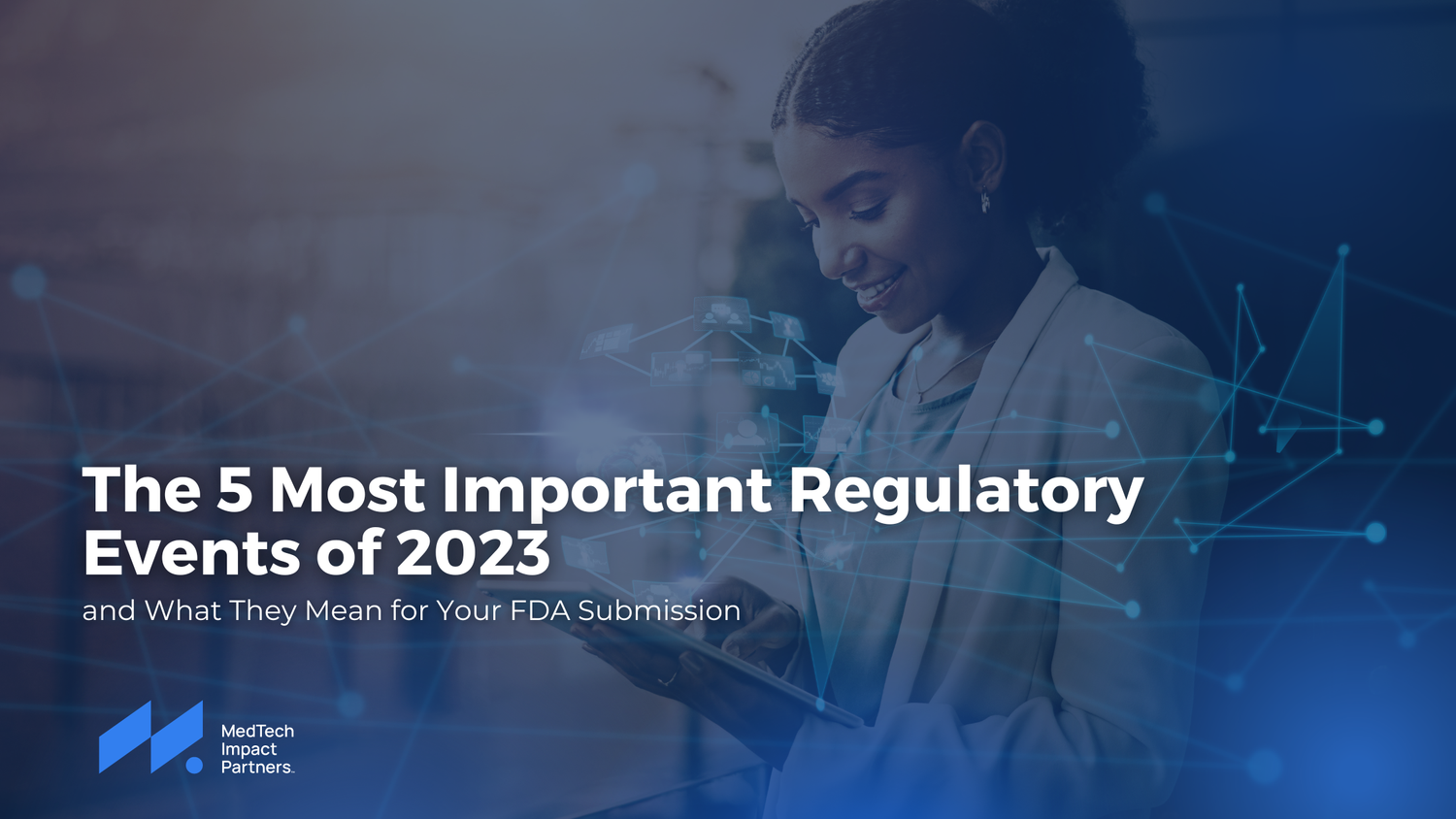 The 5 Most Important Regulatory Events of 2023 — MedTech Impact Partners