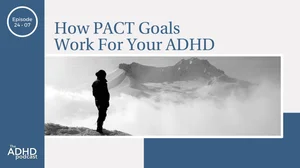 2407: How PACT Goals Work for Your ADHD — Take Control ADHD