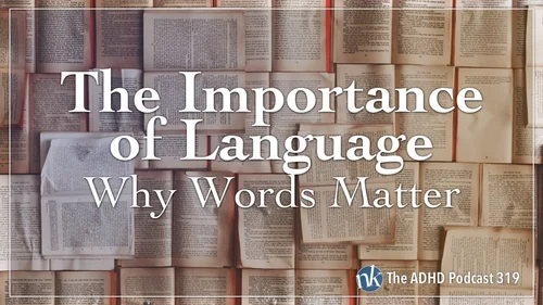 319: The Importance of Language — Why Words Matter — Take Control ADHD