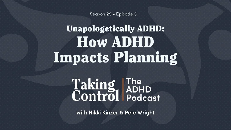 Unapologetically ADHD: How ADHD Impacts Planning — Take Control ADHD