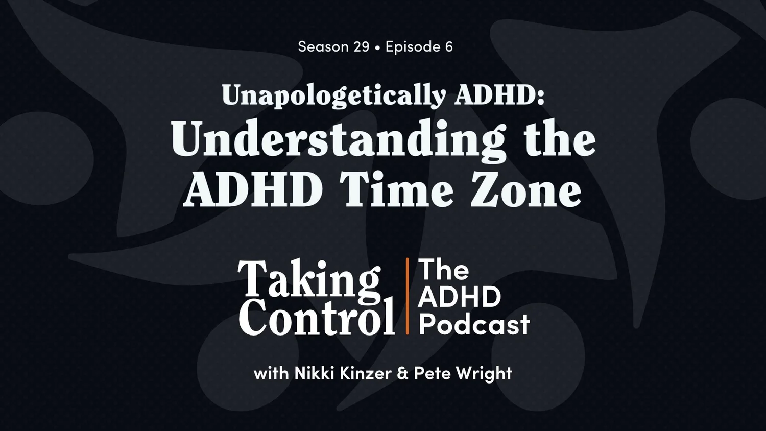 Unapologetically ADHD: Understanding the ADHD Time Zone — Take Control ADHD