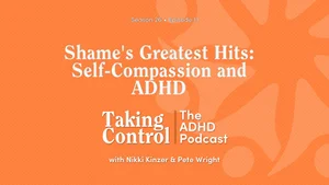 Shame's Greatest Hits: Self-Compassion and ADHD — Take Control ADHD