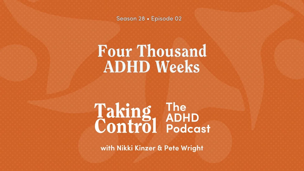 Four Thousand ADHD Weeks • A Book Talk Episode! — Take Control ADHD
