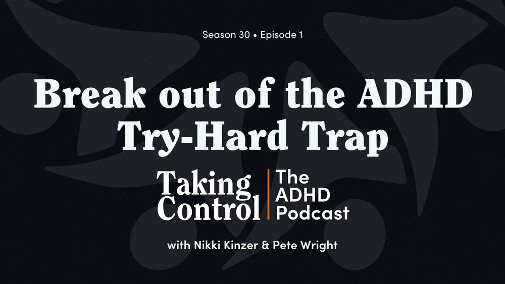 Break out of the ADHD Try-Hard Trap — Take Control ADHD