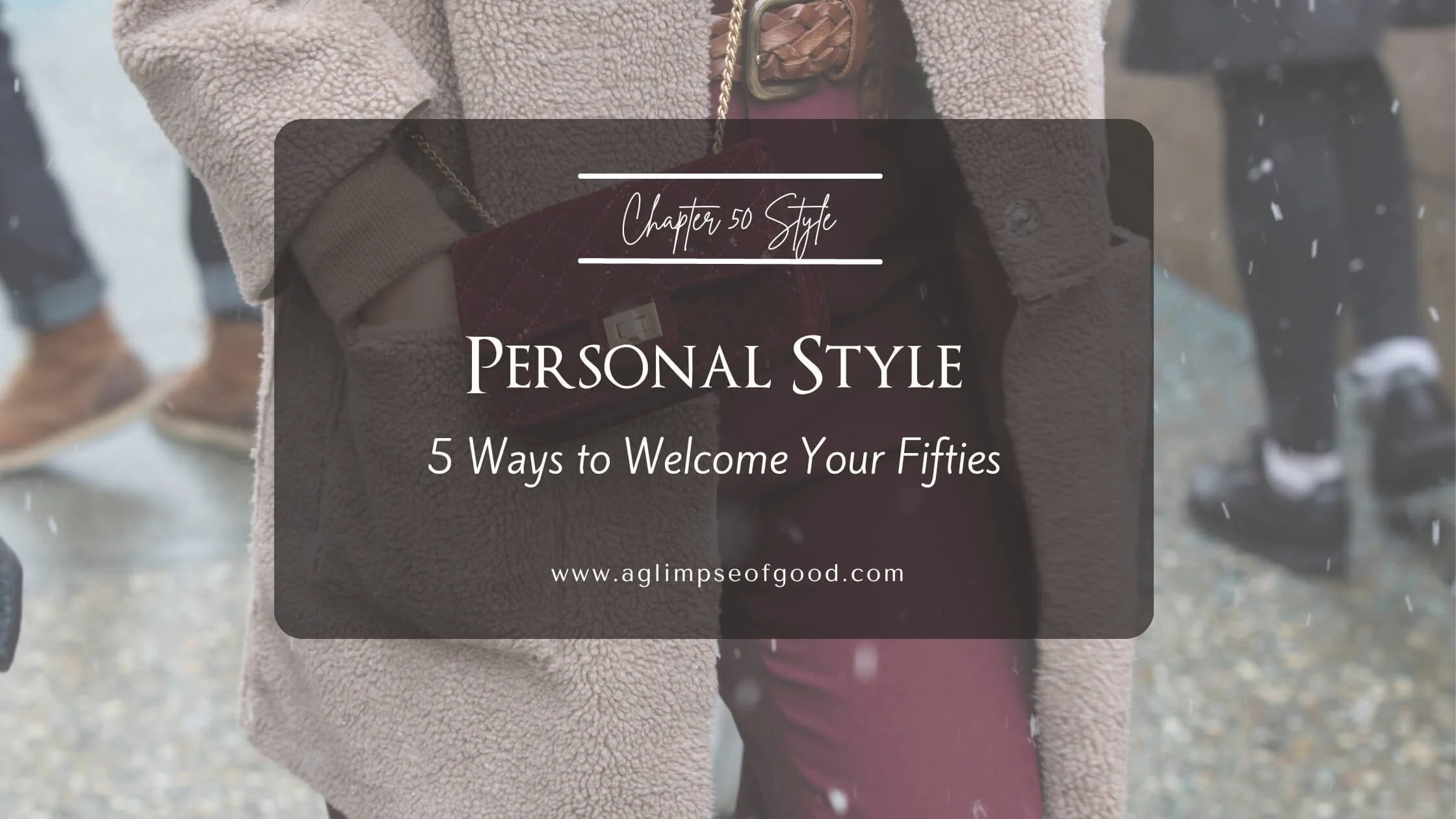 Personal Style + 5 Ways to Welcome your Fifties — A Glimpse of Good