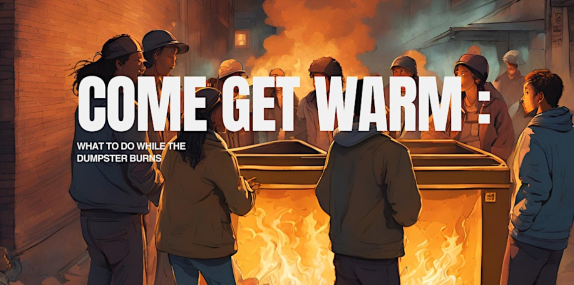 Come Get Warm: What to Do While the Dumpster Burns — Grassroots DC
