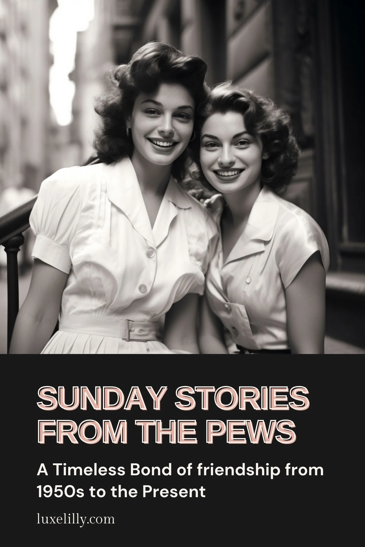 A Timeless Bond of friendship from 1950s to the Present — Lilly & Co.