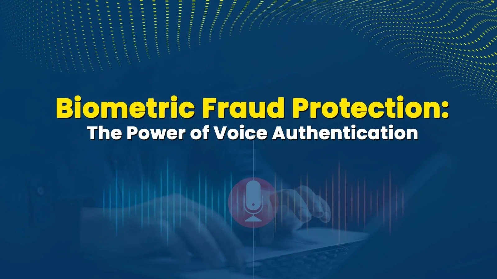 Voice Authentication: Cutting-Edge Biometric Fraud Protection — Voice ...