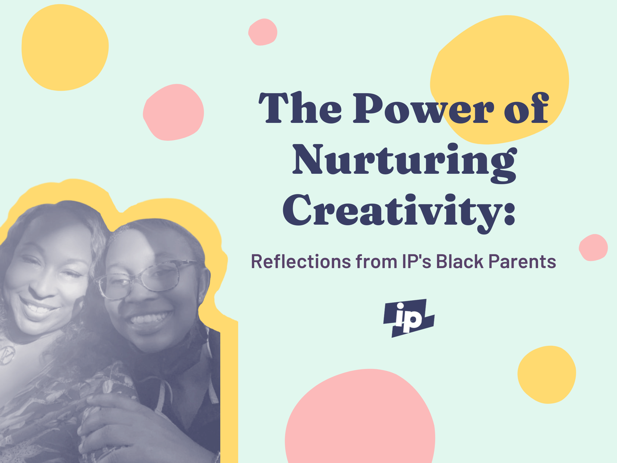 The Power of Nurturing Creativity: Reflections from IP’s Black Parents — Inneract Project