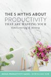 The 5 Myths about Productivity that are Wasting Your Time, Energy ...