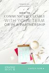 How to Communicate Clearly with Your Team or in a Partnership — Boss ...