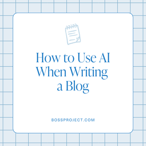 How to Use AI When Writing a Blog — Boss Project