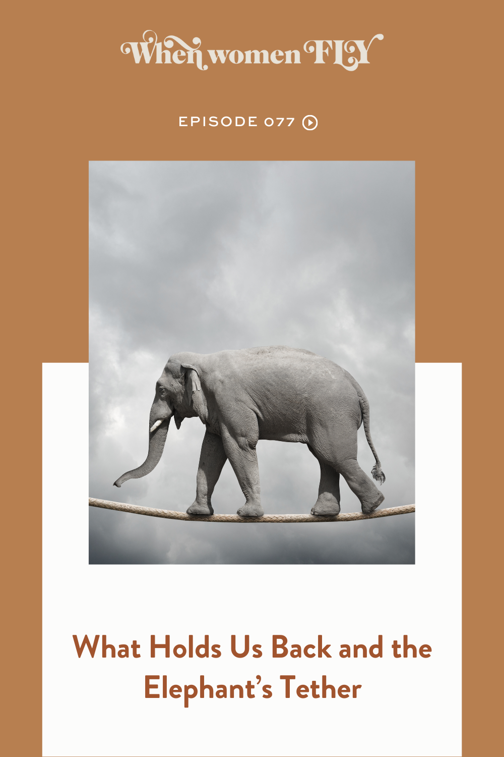 What Holds Us Back and the Elephant’s Tether | When Women Fly Podcast