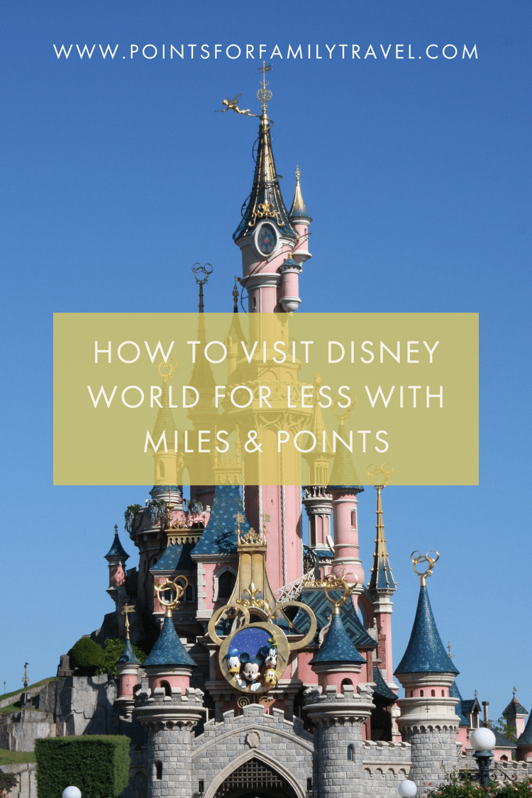 HOW TO VISIT DISNEY WORLD FOR LESS WITH MILES AND POINTS — Points for ...