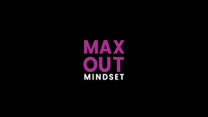 Max Out Mindset