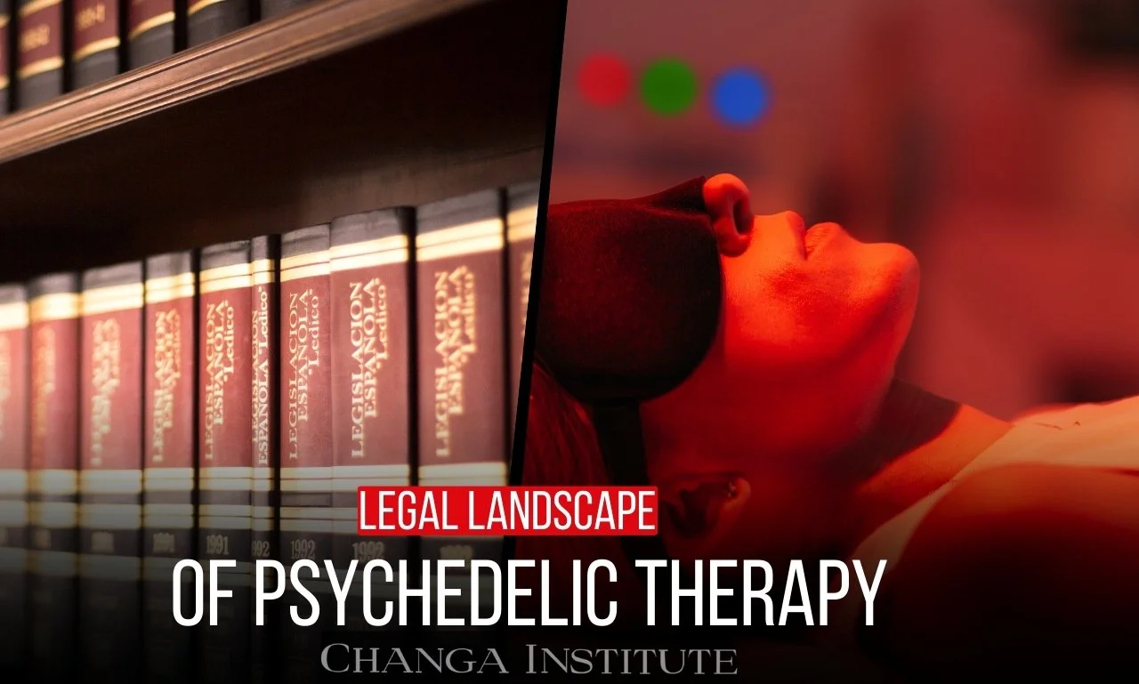 Navigating the Legal Landscape of Psychedelic Therapy — CHANGA INSTITUTE