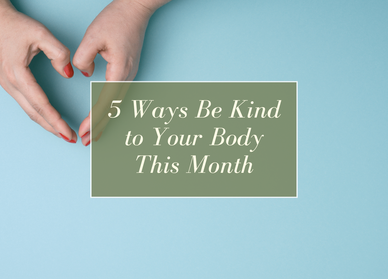 5 Ways to Be Kind to Your Body This Month — Collaborative Counseling ...