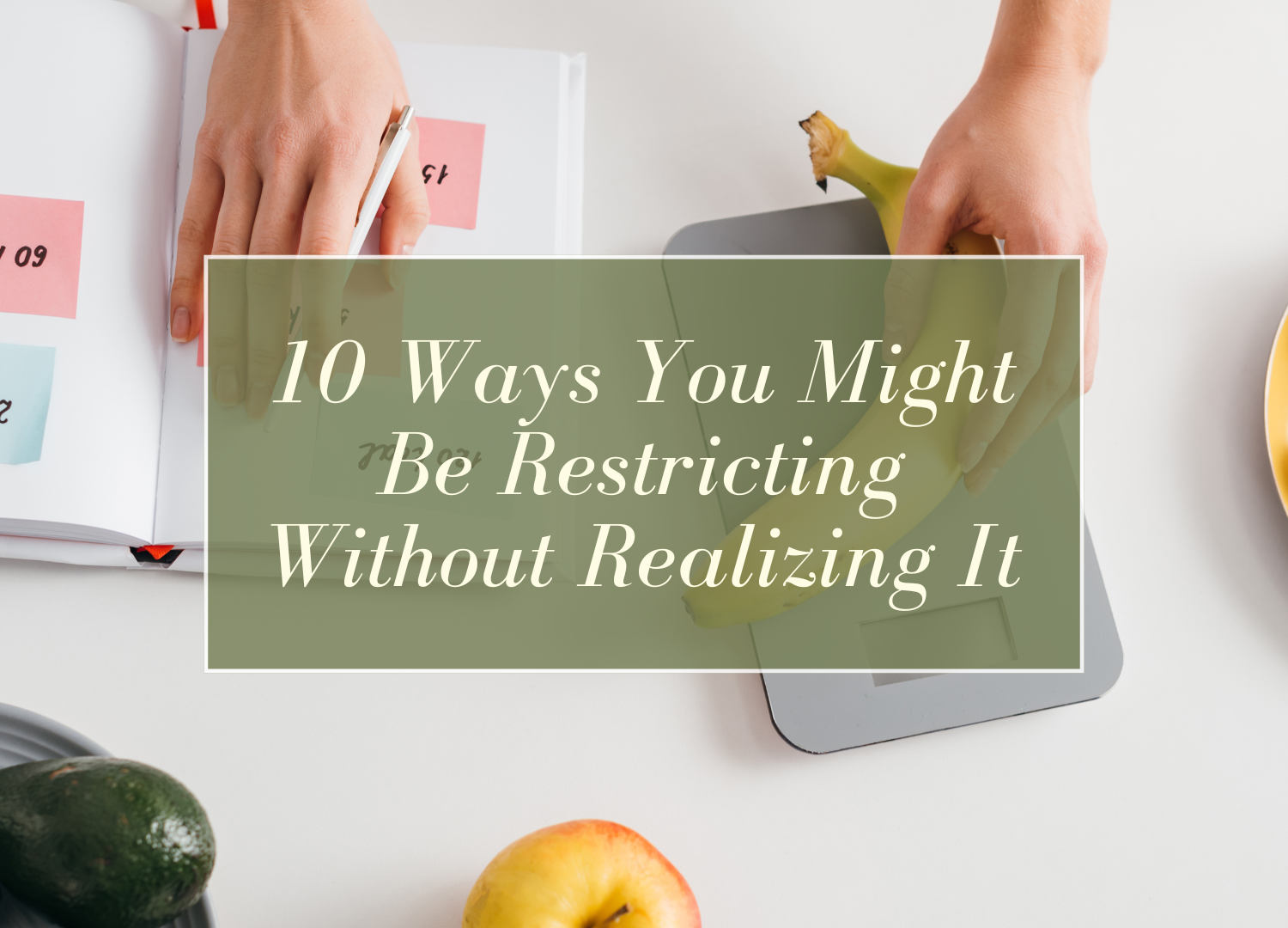 10 Ways You Might Be Restricting Without Realizing It — Collaborative Counseling & Nutrition