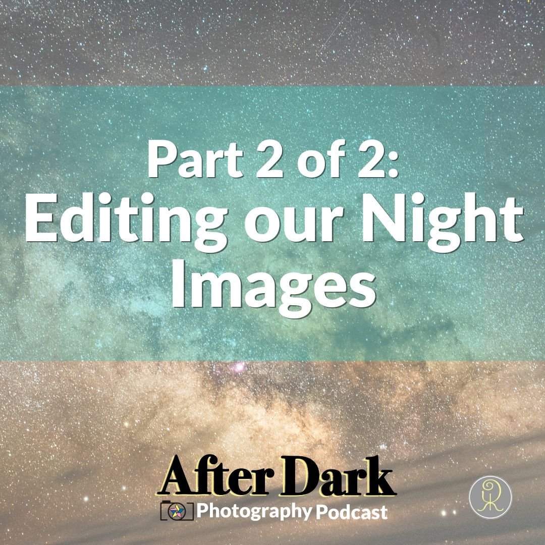 Episode 20 Part 2 of 2: Editing Our Night Images — After Dark ...