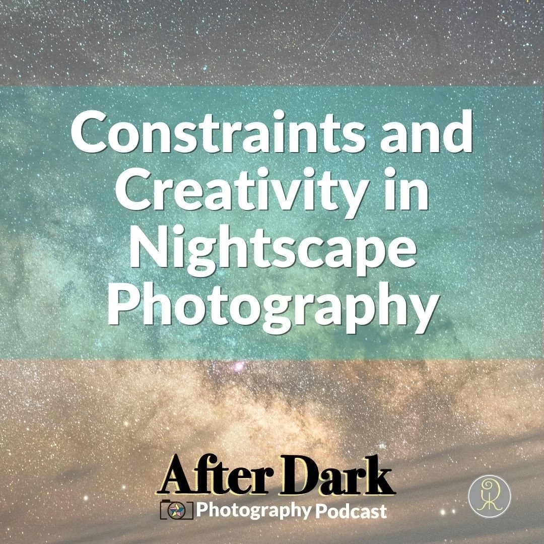 Episode 28: Constraints and Creativity in Nightscape Photography ...