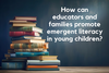Promote Emergent Literacy: Strategies for Educators and Parents ...