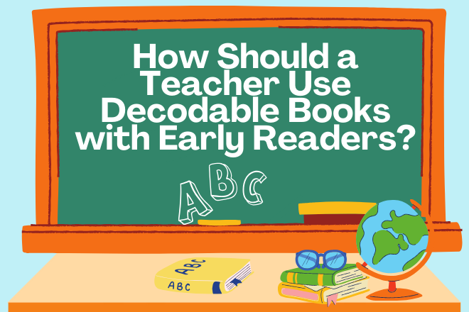 How Should a Teacher Use Decodable Books with Early Readers? — Lerner ...