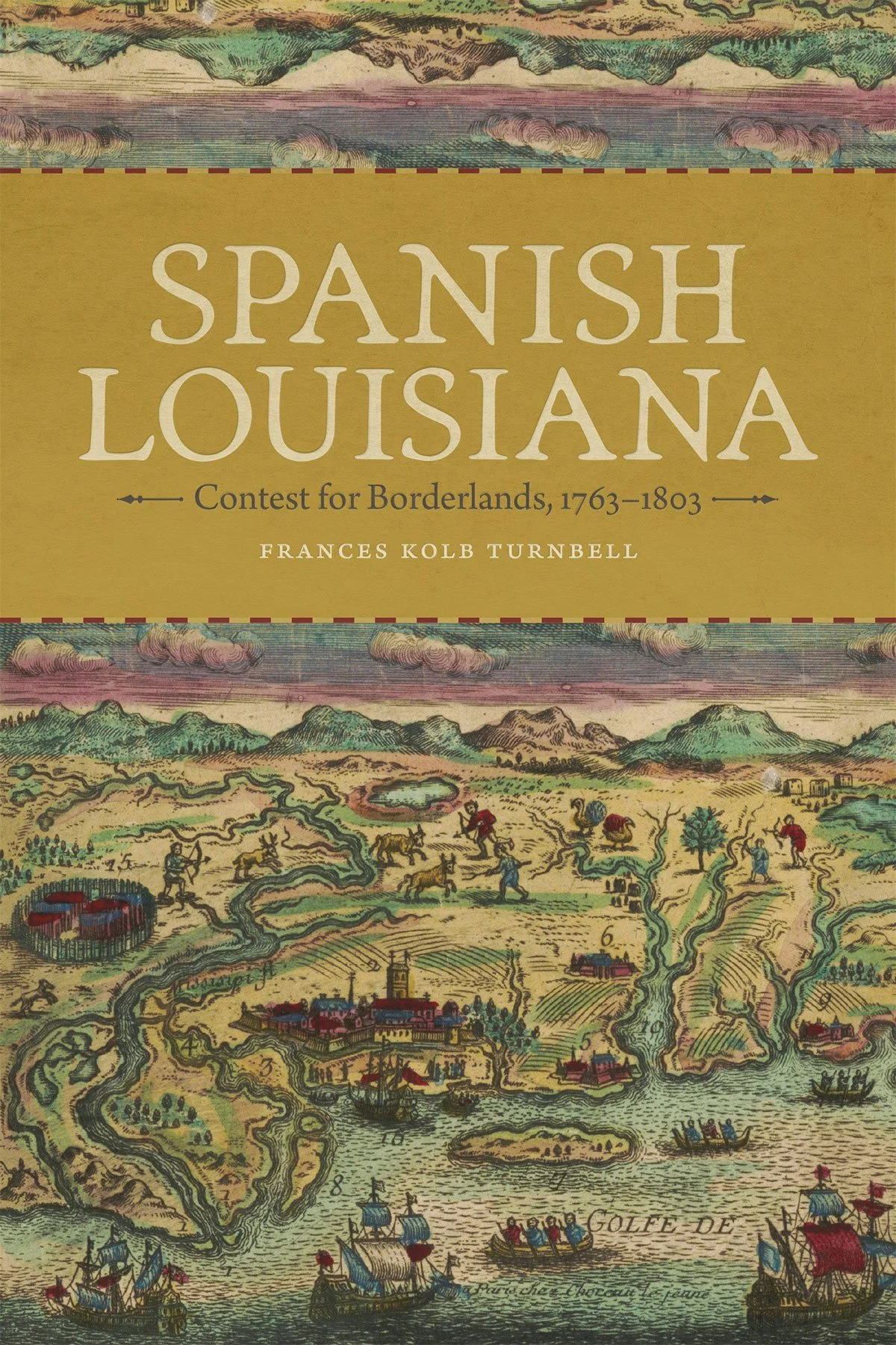 A Look Inside – Spanish Louisiana: Contest for the Borderlands, 1763-1803
