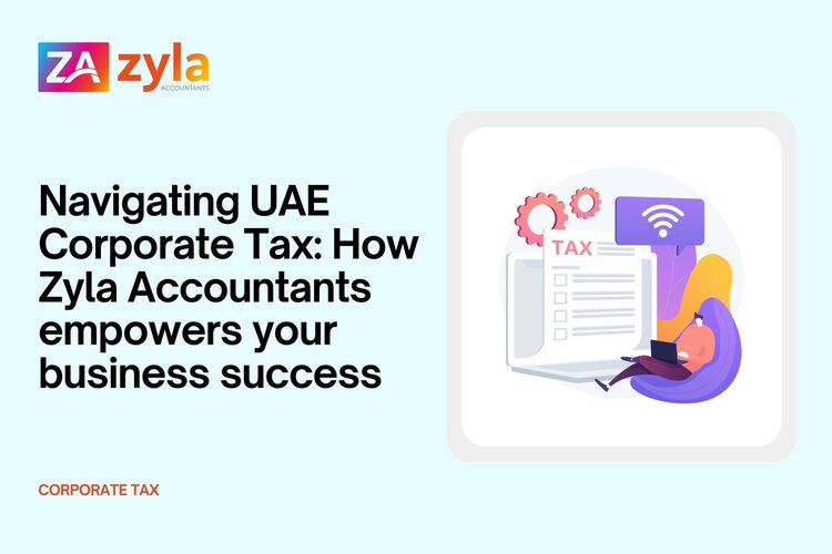 Navigating UAE Corporate Tax: How Zyla Accountants Empowers Your ...