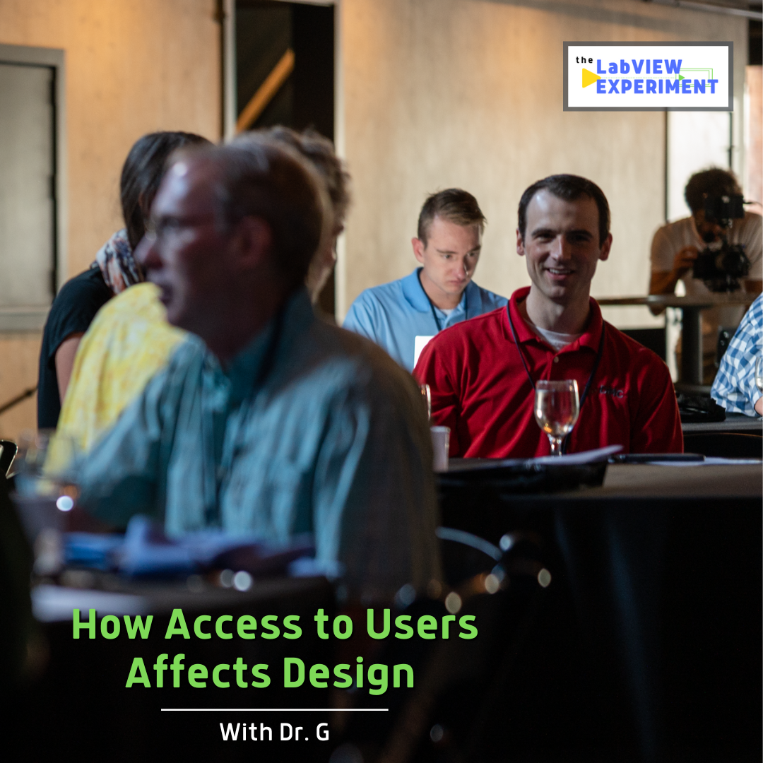 Episode 22: How Access to Users Affects Design | Dr. G — The LabVIEW ...