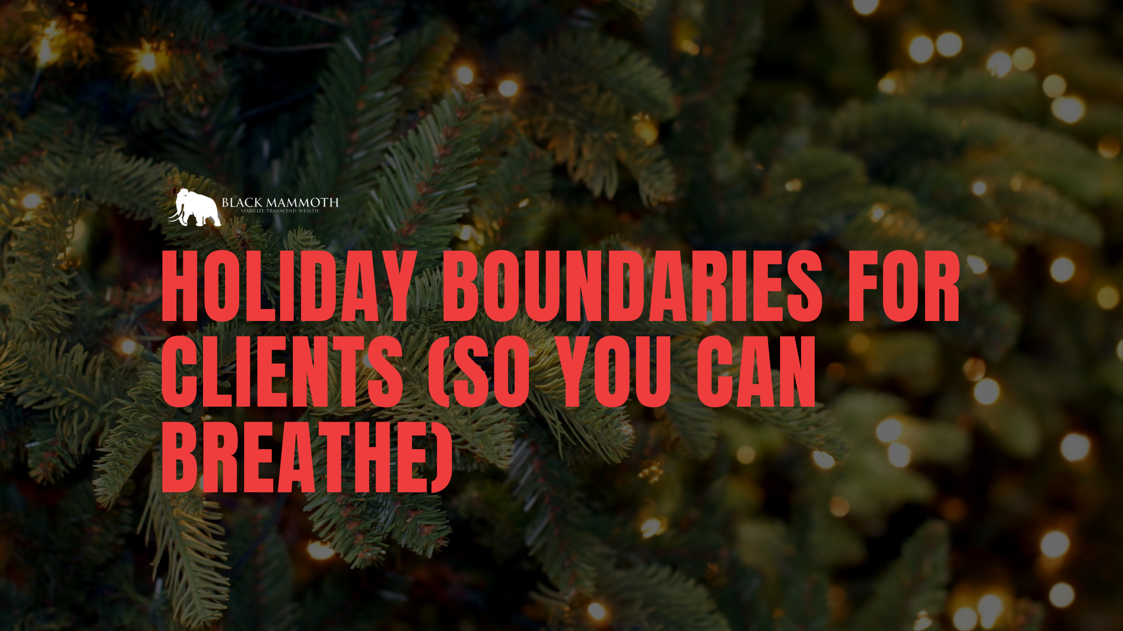 Holiday Boundaries for Clients (So You Can Breathe) — Black Mammoth ...
