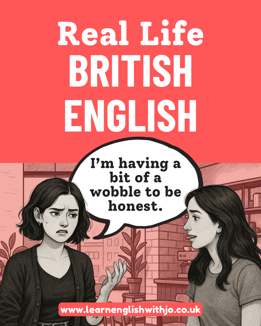 Real Life British English: What Does ‘Have a Wobble’ Mean? — Learn ...