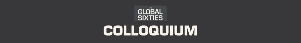 Colloquium — THE GLOBAL SIXTIES JOURNAL