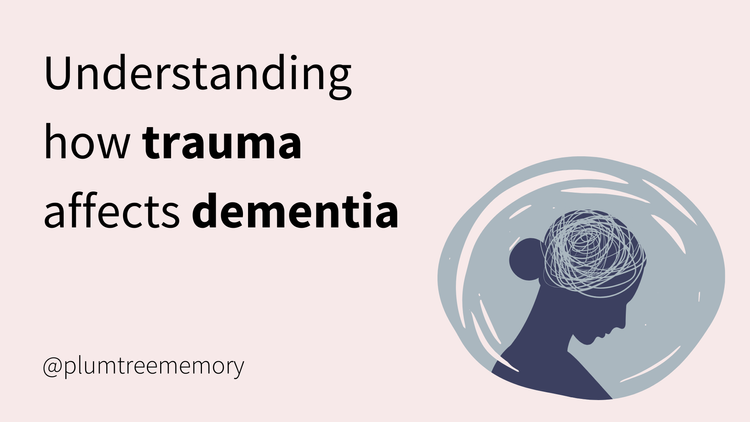 Understanding how trauma affects dementia | Plum Tree Memory Care