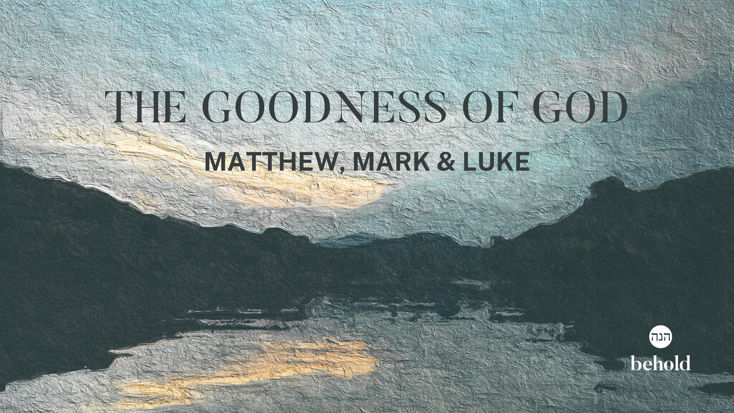 The Goodness of God: In Matthew, Mark & Luke — The Behold Collective