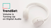 TrendSet: Volume is Turning Up on Digital Audio — Subset Media
