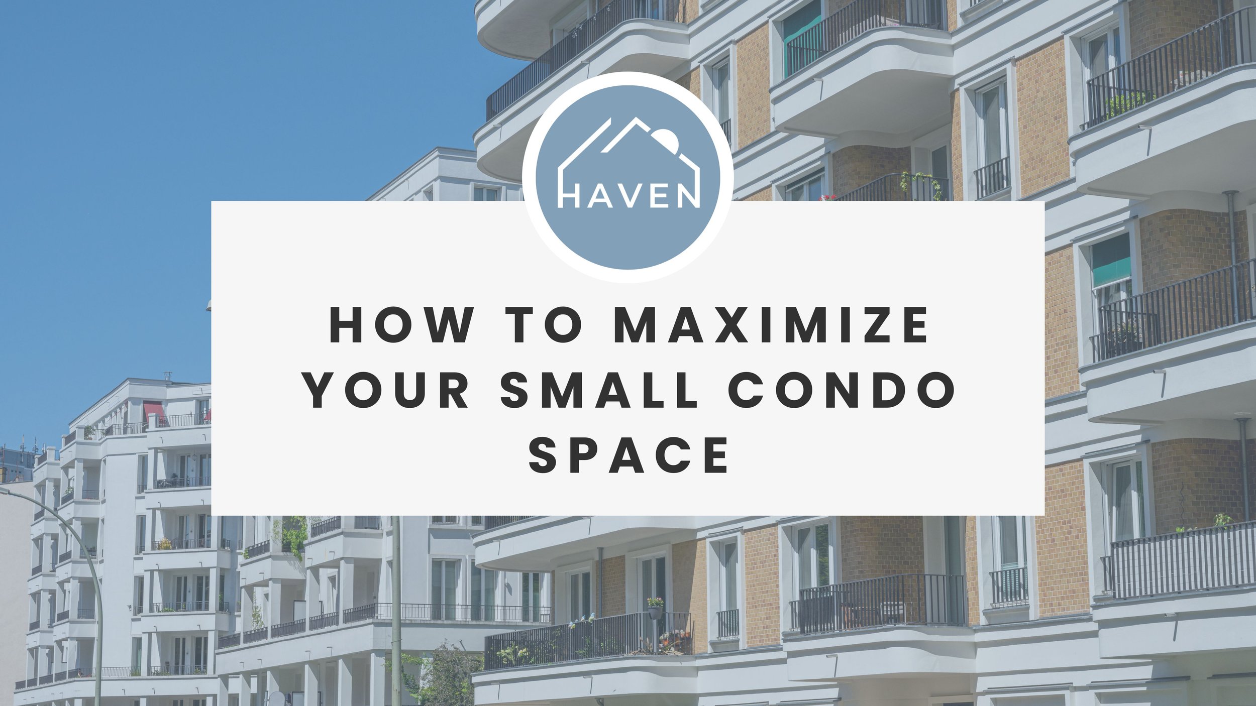 How to Maximize Small Spaces: Tips for Condo Owners — Haven Realty Group