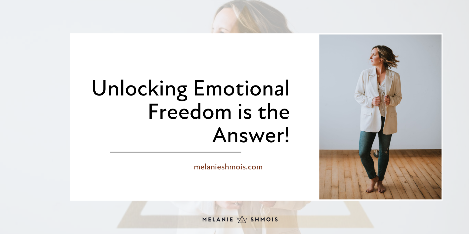 Unlocking Emotional Freedom is the Answer! — Melanie Shmois
