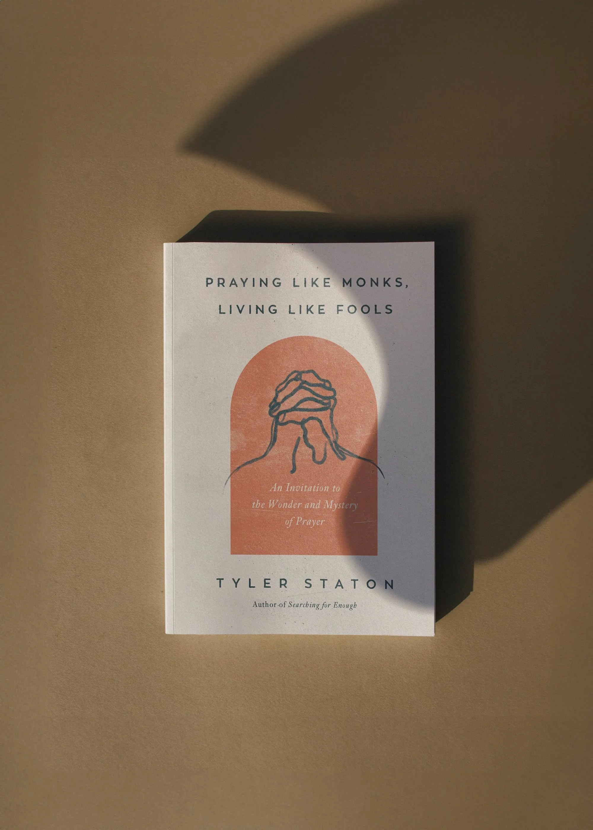 Praying Like Monks, Living Like Fools — Tyler Staton